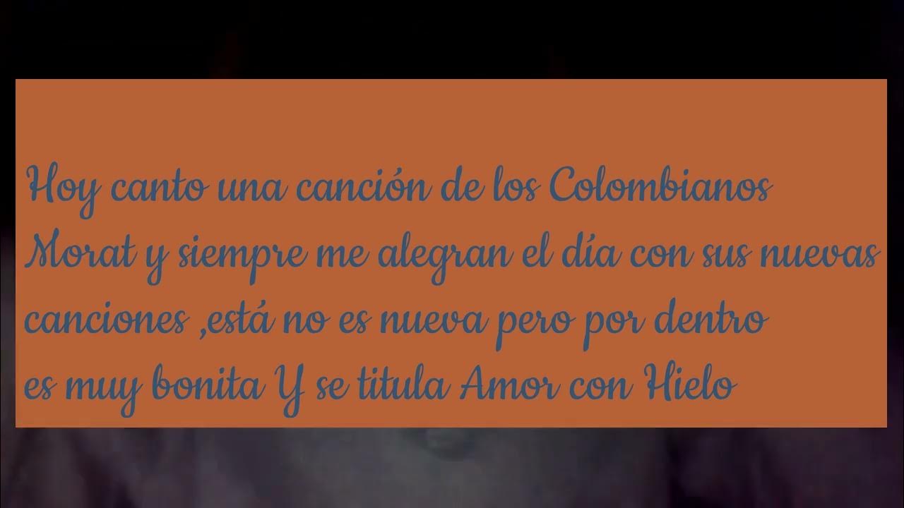 AMOR CON HIELO/ COLOMBIANOS MORAT/ Cantado por mi me sale perfecto ...