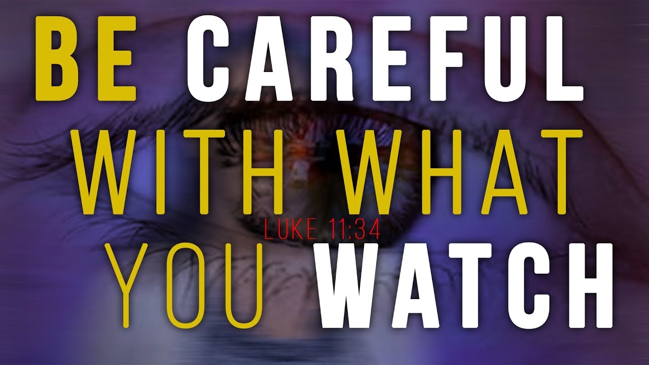 BE CAREFUL WITH WHAT YOU WATCH - YouTube