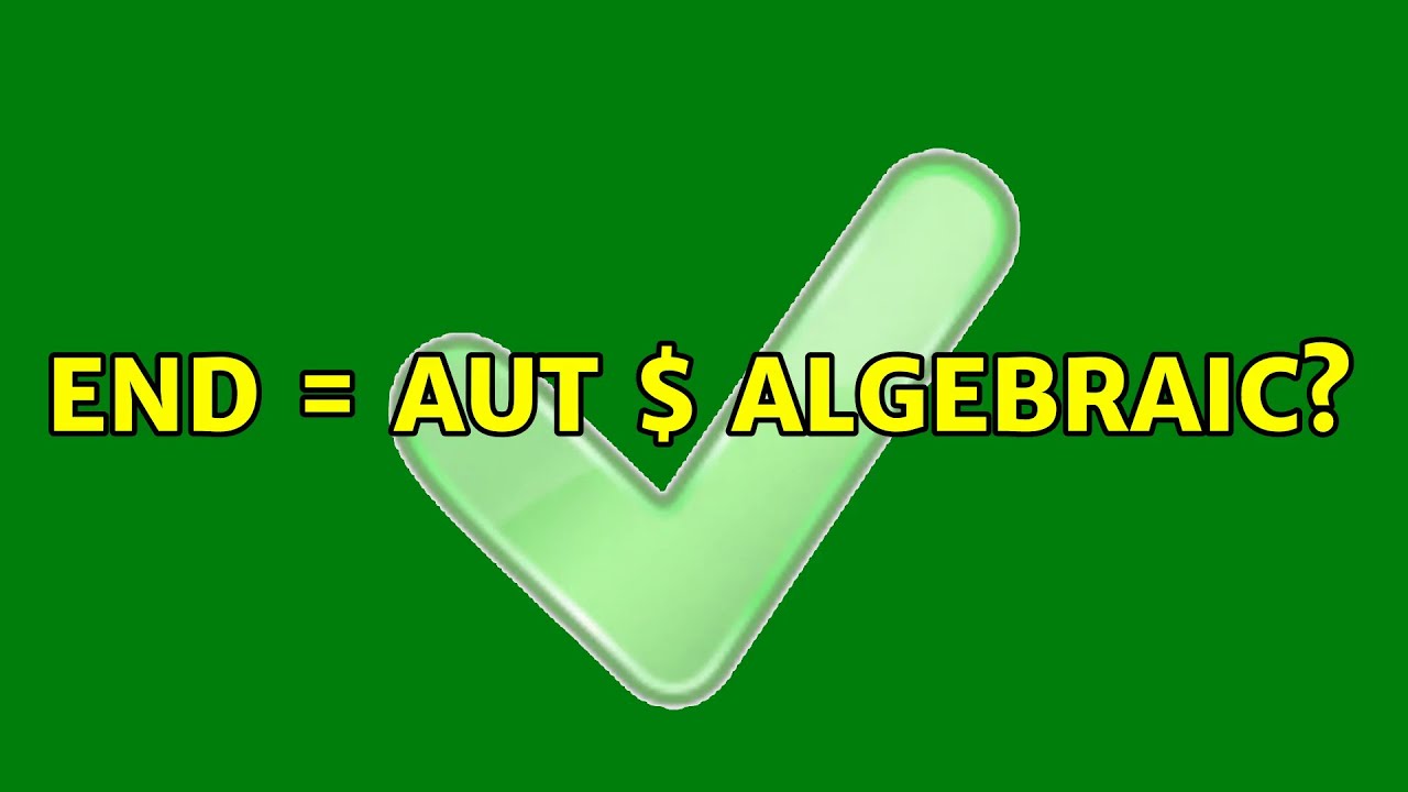 End = Aut $Rightarrow$ algebraic? - YouTube