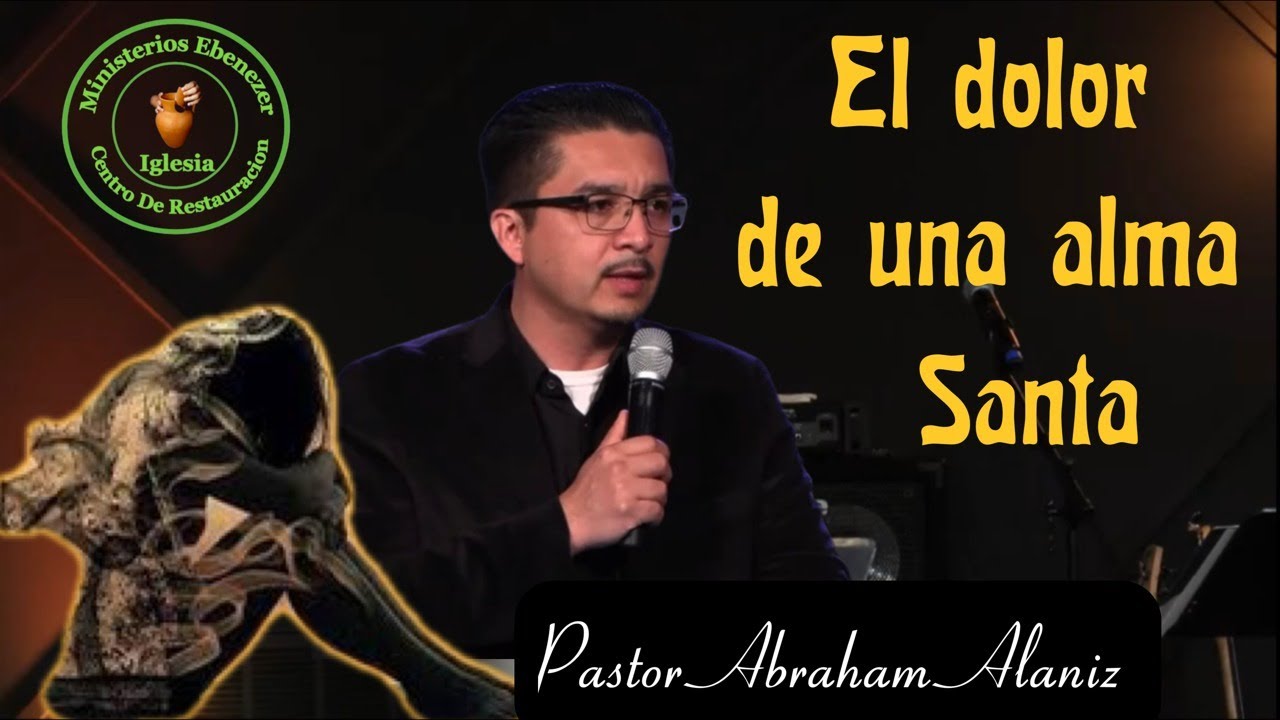El Dolor De Una Alma Santa /pastor Abraham Alaniz. - YouTube