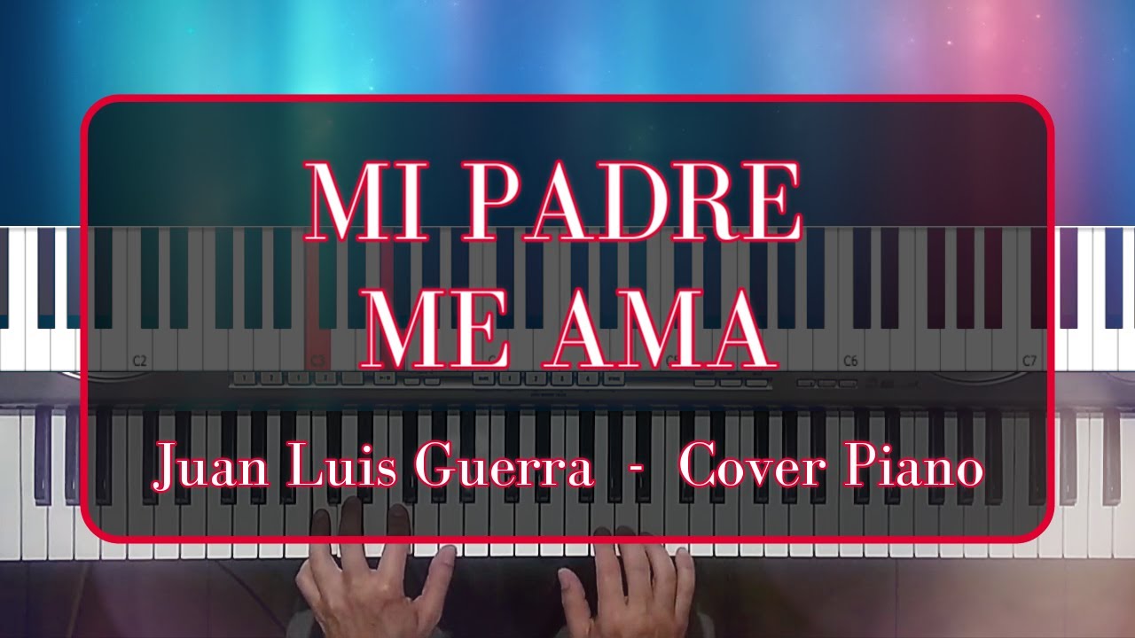 Mi Padre me Ama │ Juan Luis Guerra │ Cover Piano - YouTube