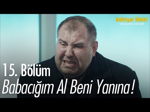 Babacığım al beni yanına! - Bahtiyar Ölmez 15. Bölüm