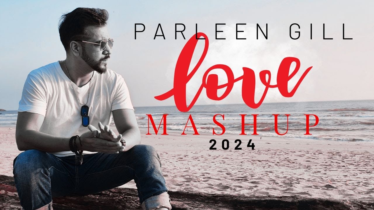 LOVE MASHUP 2024 | PARLEEN GILL | BOLLYWOOD SONGS | ROMANTIC SONGS ...
