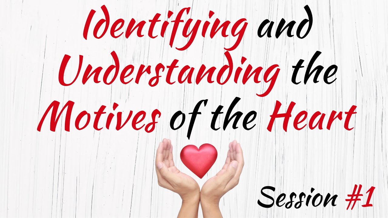 Identifying and Understanding the Motives of the Heart - Session #1 ...