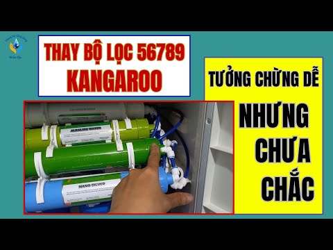 THAY BỘ LỌC CHỨC NĂNG 56789 KANGAROO, BẠN ĐÃ LÀM ĐÚNG CHƯA? THAY LÕI MÁY LỌC NƯỚC KANGAROO
