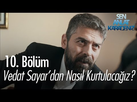 Vedat Sayar'dan nasıl kurtulacağız? - Sen Anlat Karadeniz 10. Bölüm