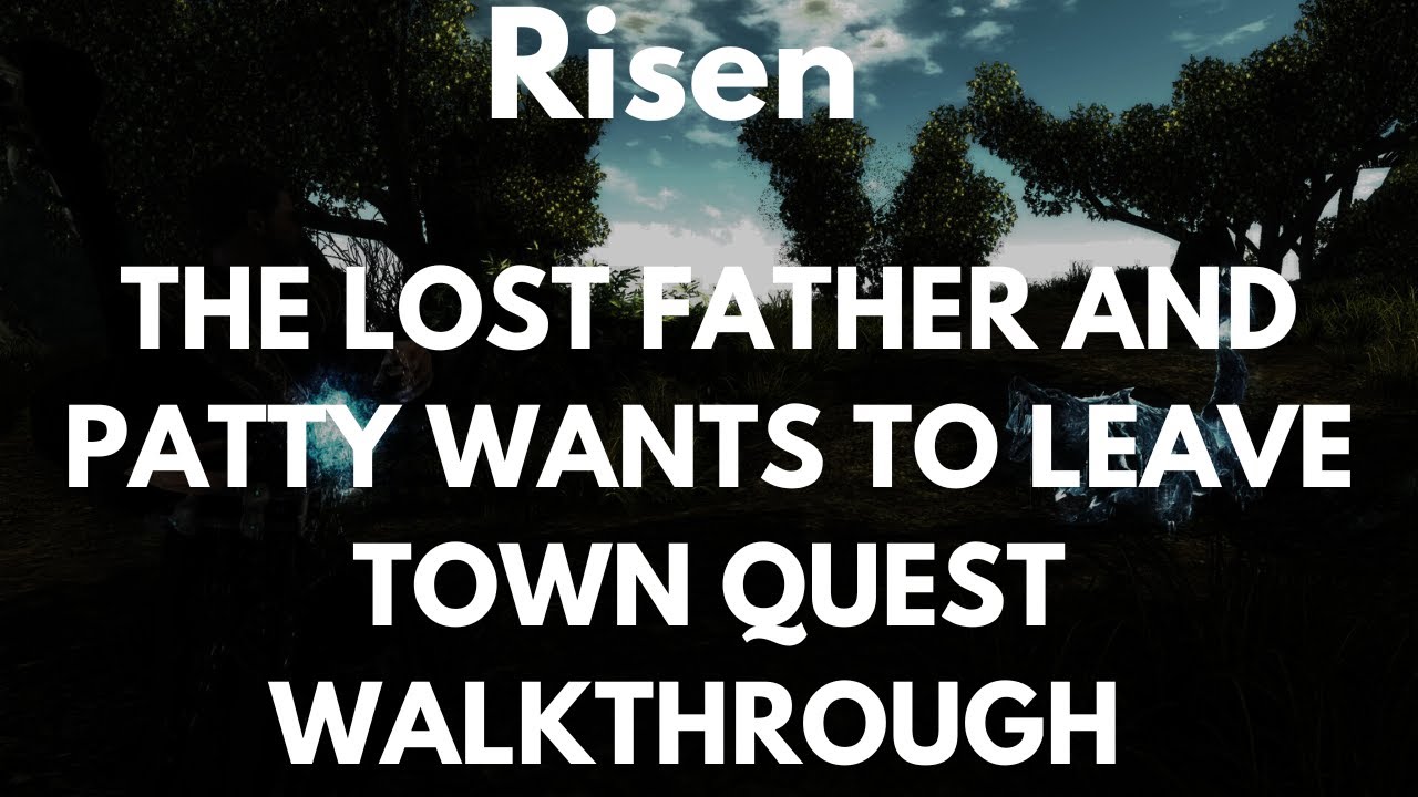 Risen The Lost Father And Patty Wants To Leave Town Quest Walkthrough ...