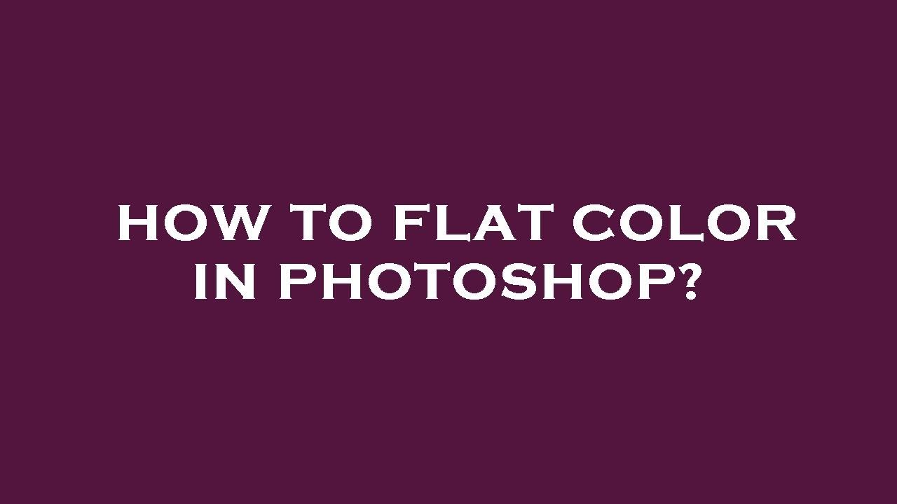 How To Flat Color In Photoshop YouTube how-to-flat-color-in-photoshop-youtube