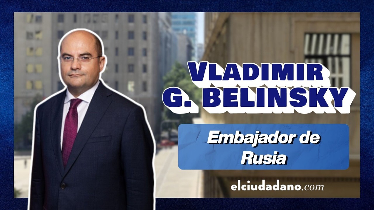 Conversamos con Vladimir G. Belinsky, Embajador de Federación de Rusia ...