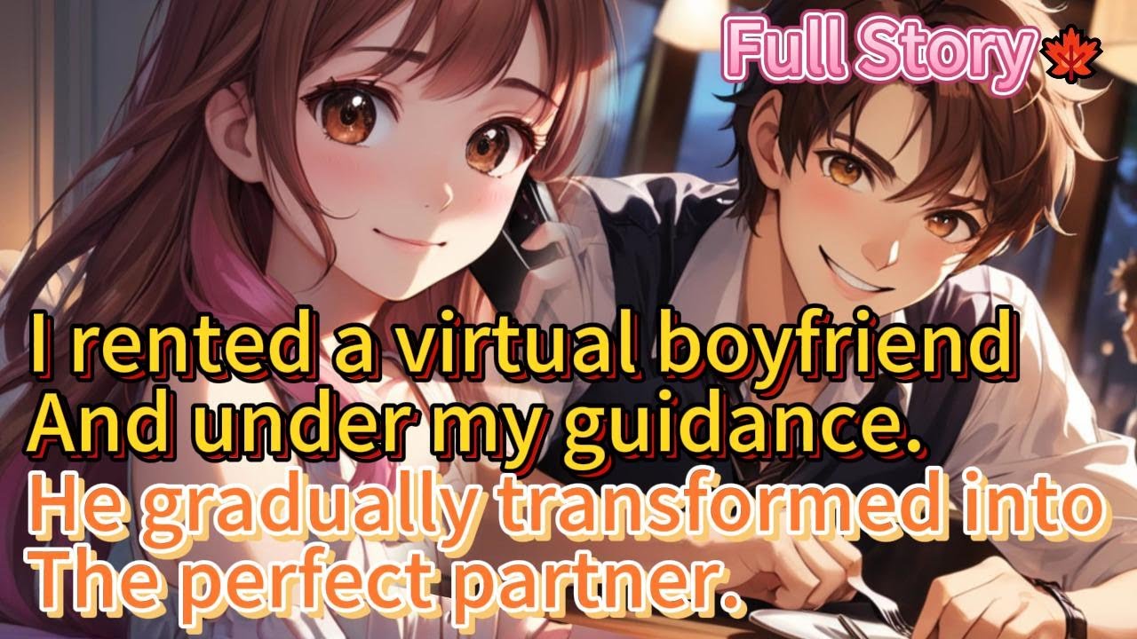 🍁I rented a virtual boyfriend, and under my guidance, he transformed ...