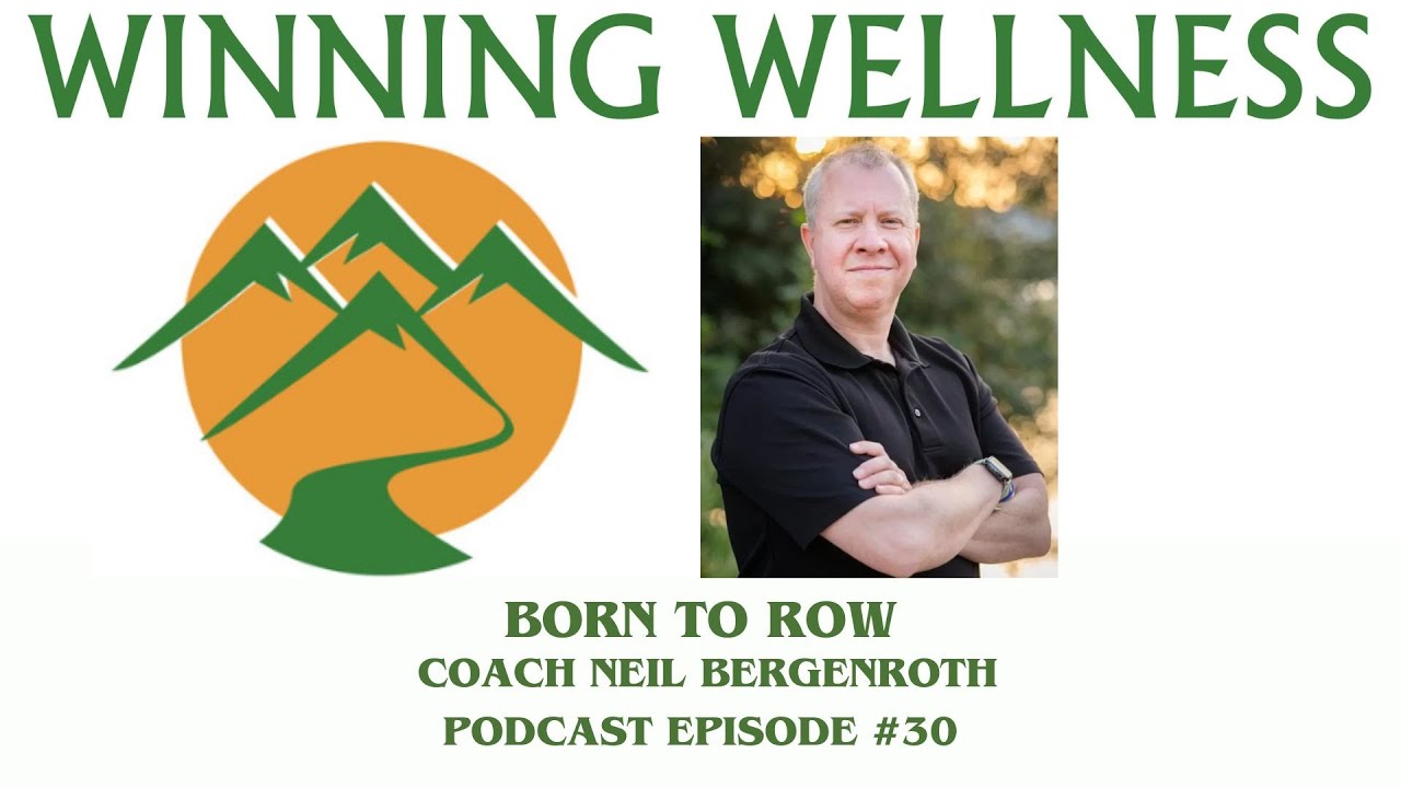 BORN TO ROW: NEIL BERGENROTH- WINNING WELLNESS PODCAST #30 - YouTube