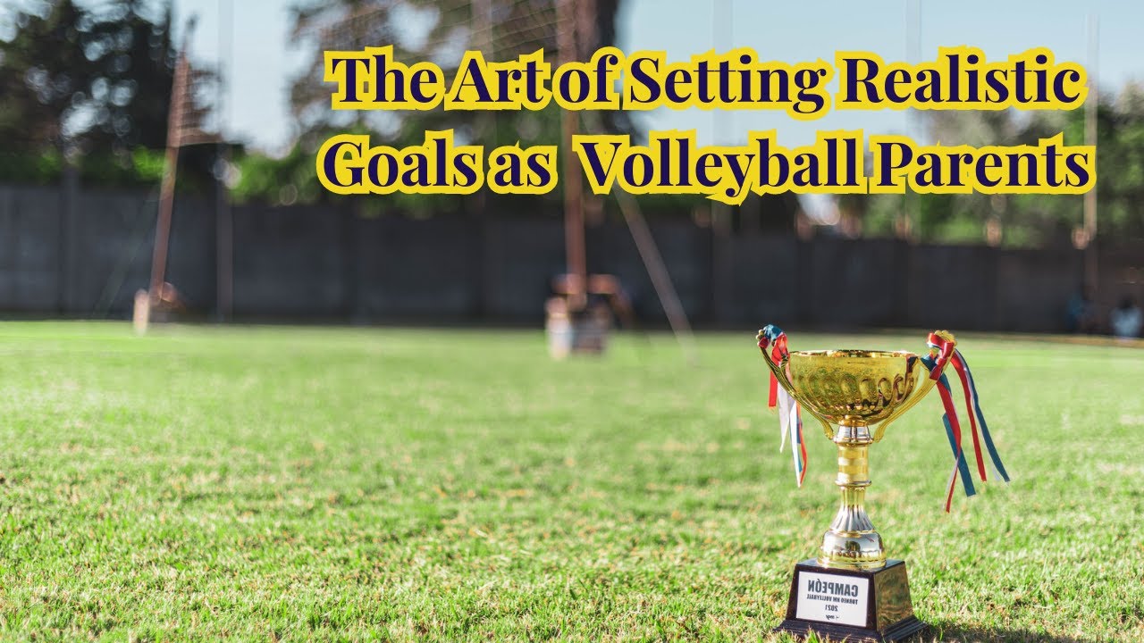 The Art of Setting Realistic Goals as Volleyball Parents - YouTube