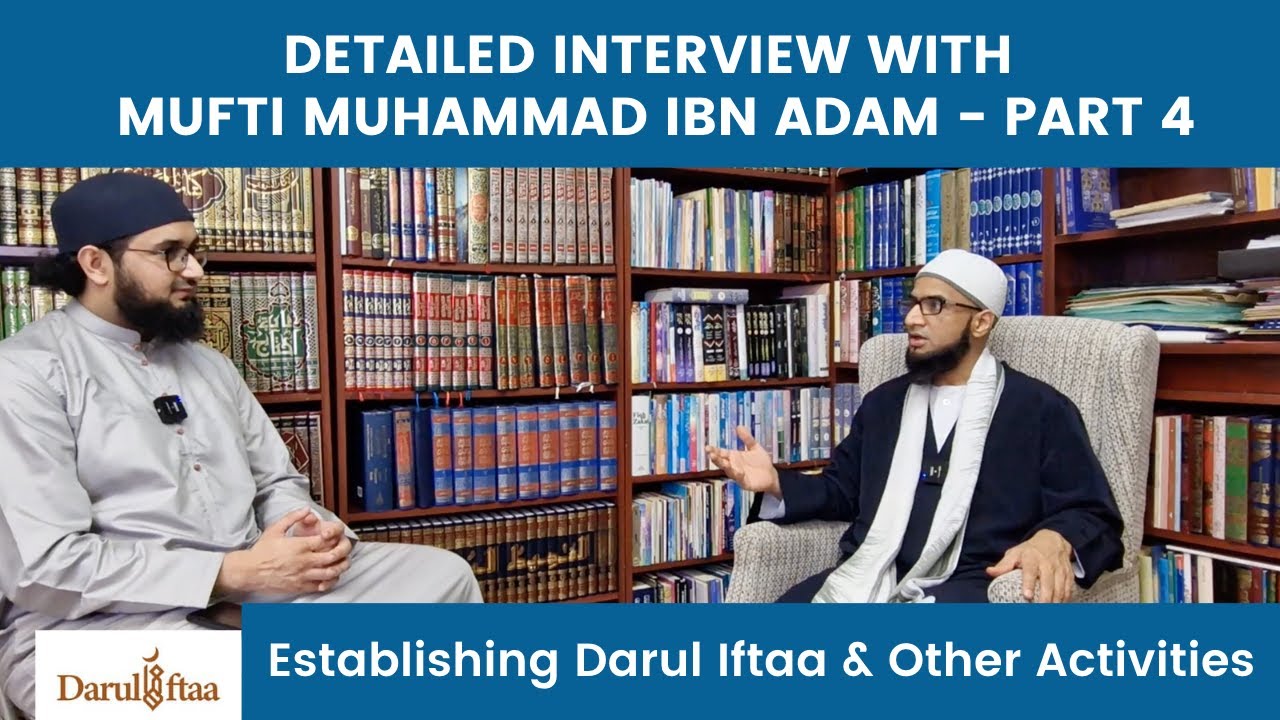 Detailed Interview with Mufti Muhammad ibn Adam (Part 4/5) - YouTube