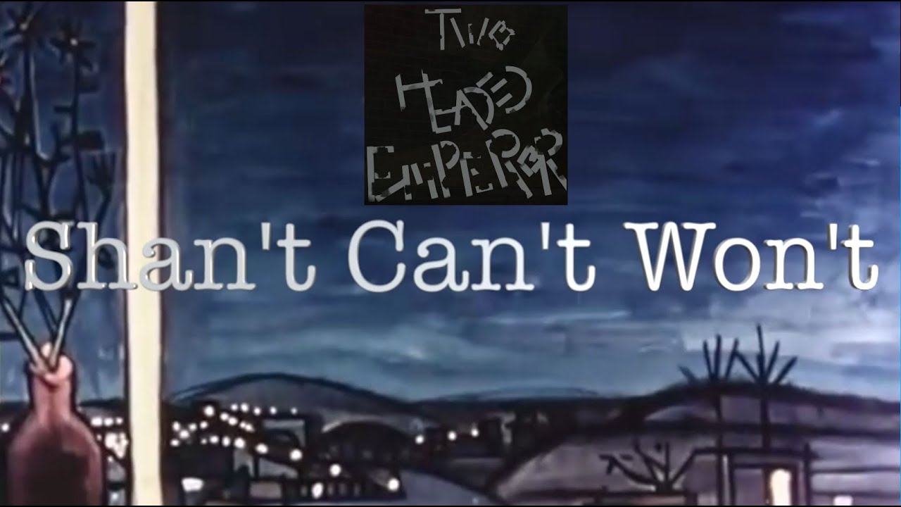 Two Headed Emperor - Shan't Can't Won't - YouTube
