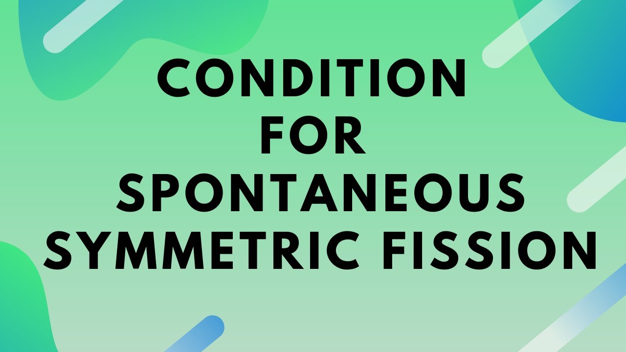Condition for Spontaneous Symmetric Fission - YouTube