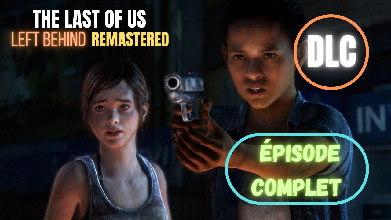 THE LAST OF US™ LEFT BEHIND REMASTERED - DLC - [Let's play] [FR] [ÉPISODE COMPLET] - YouTube