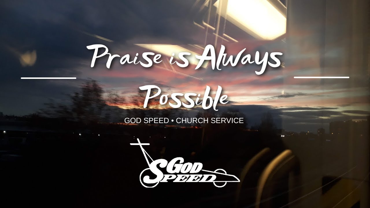 God Speed Church Service | Praise is Always Possible - YouTube