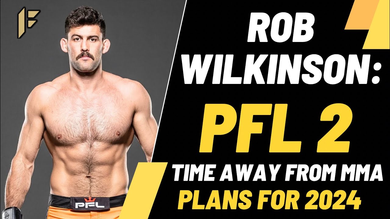 "I'M THE BEST LIGHT HEAVYWEIGHT IN THE DIVISION' - ROB WILKINSON ON PFL 2, TIME AWAY & 2024 ...