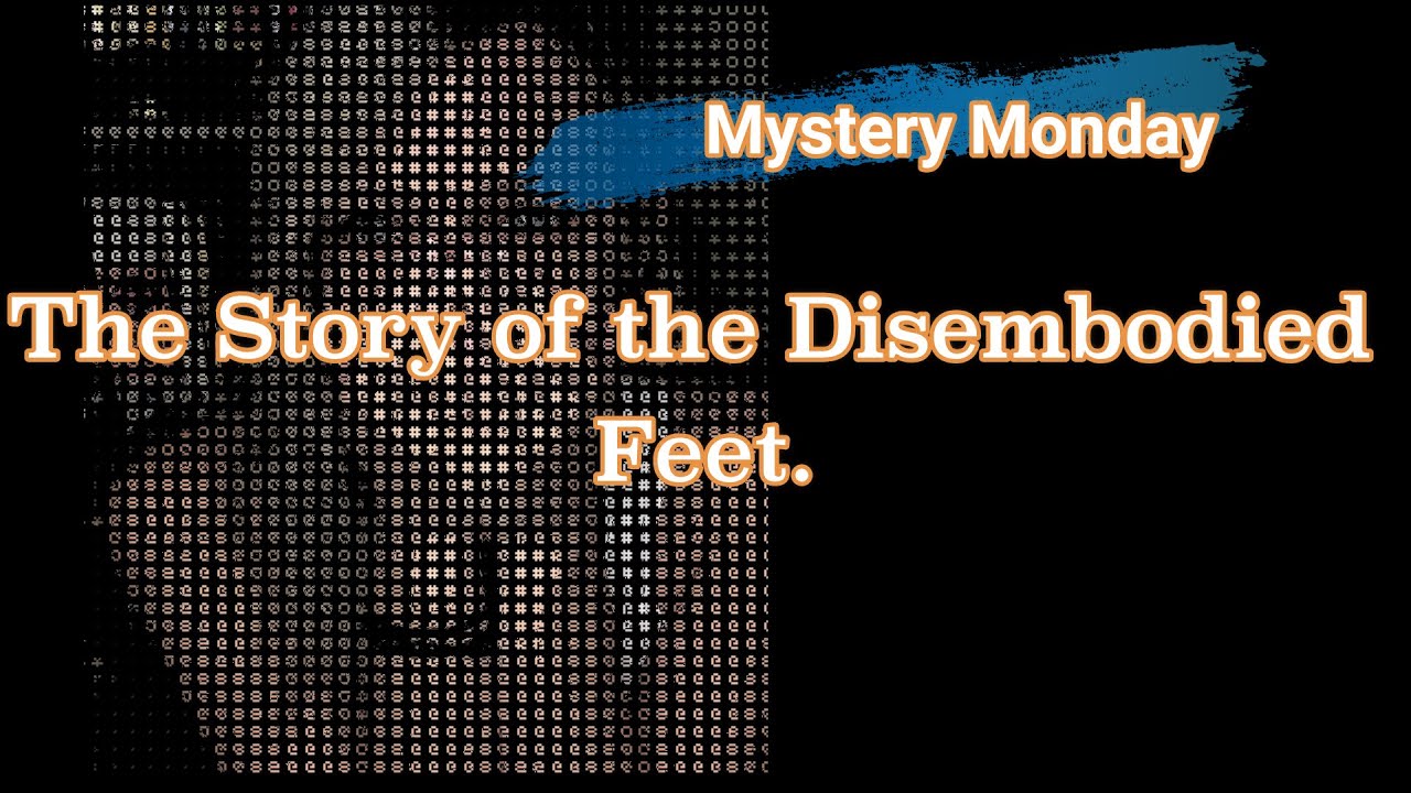~Mystery Monday~ The Disembodied Feet! #mysterymonday #truecrime - YouTube