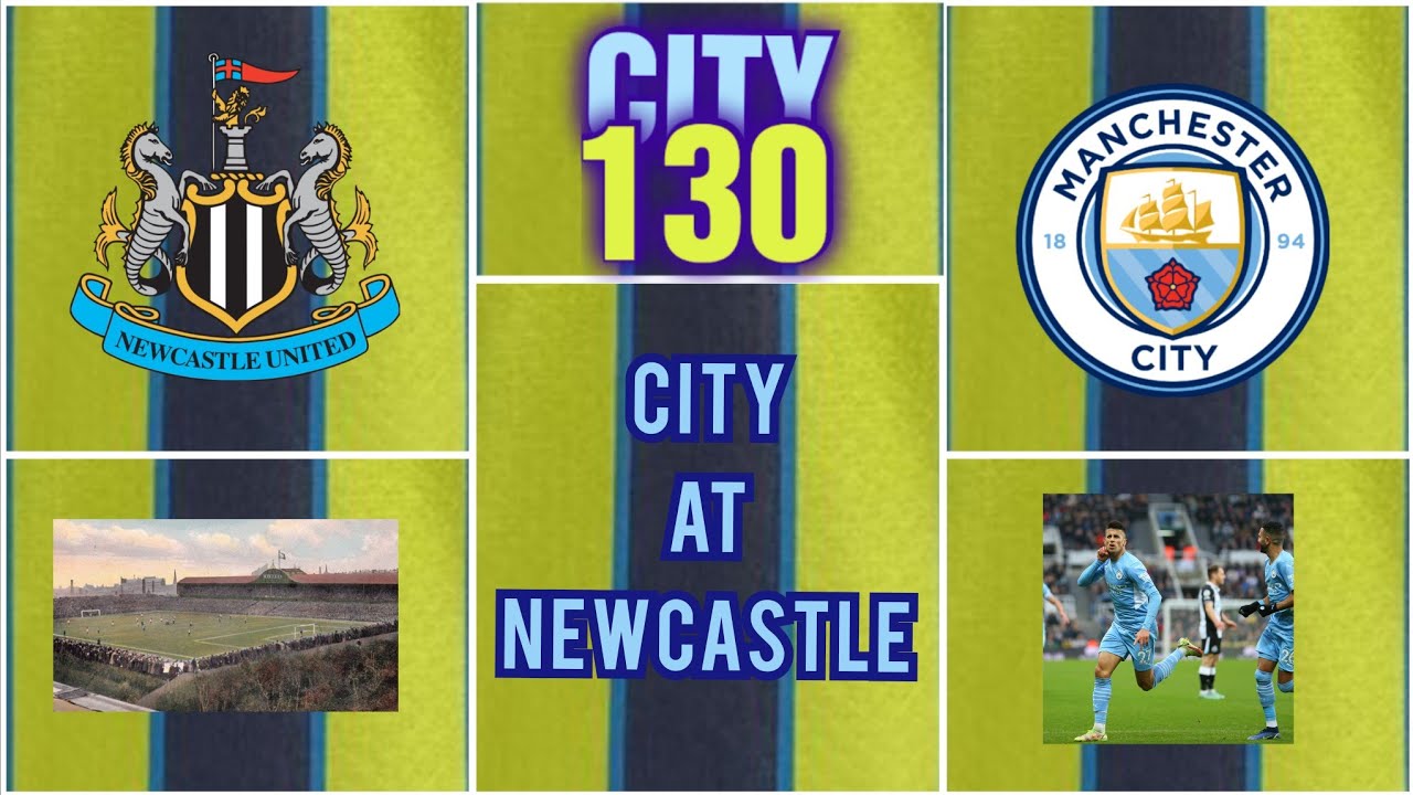 CITY130 CITY 1894/95-2024/25 Newcastle Vs Manchester CITY The Old & New ...