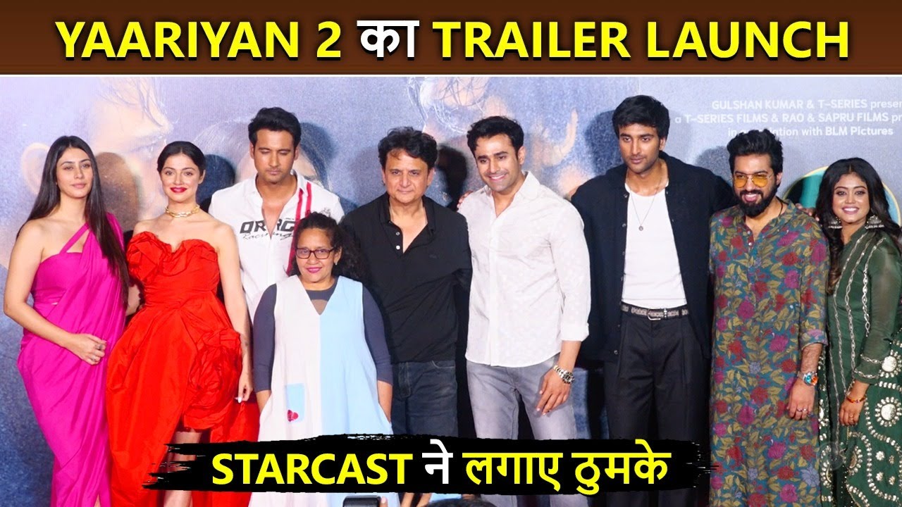 The Whole Starcast Of YAARIYAN 2 Is In A Chill Mood At The Trailer ...