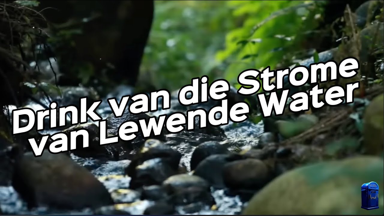 Drink van die Strome van Lewende Water! - YouTube
