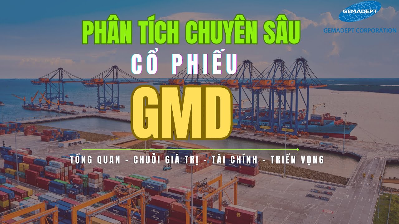 CỔ PHIẾU GMD - PHÂN TÍCH CHUYÊN SÂU CÔNG TY GEMADEPT | NHẬN ĐỊNH VÀ ...