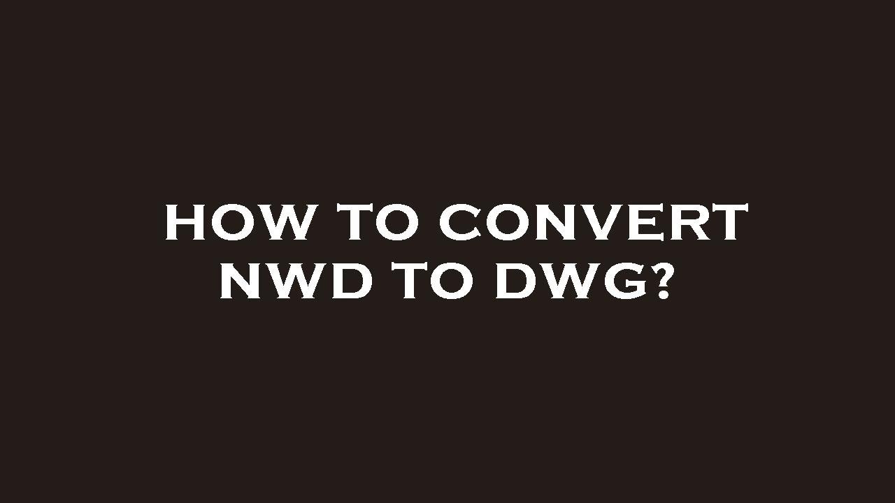 How to convert nwd to dwg? - YouTube