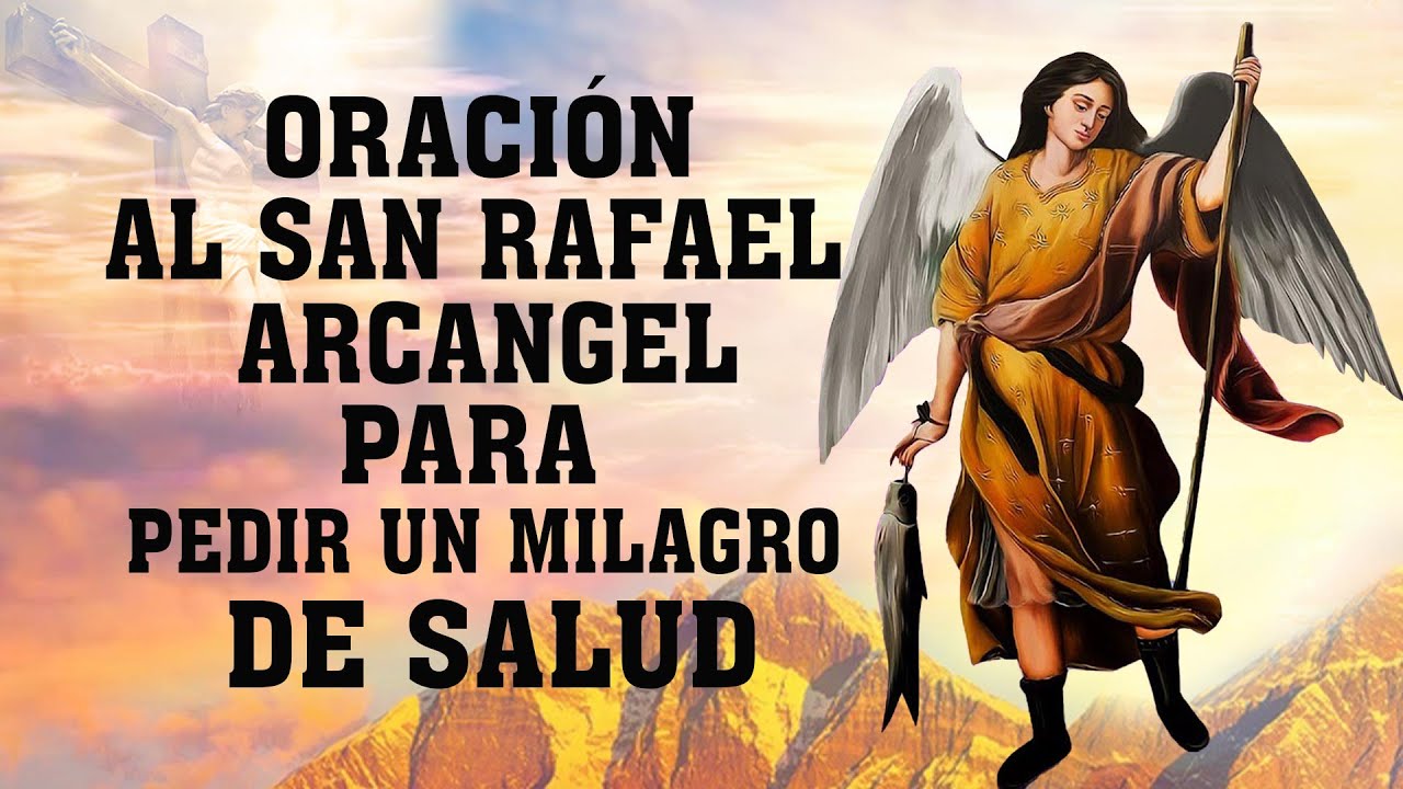 ORACIÓN AL SAN RAFAEL ARCANGEL PARA PEDIR UN MILAGRO DE SALUD Y ...