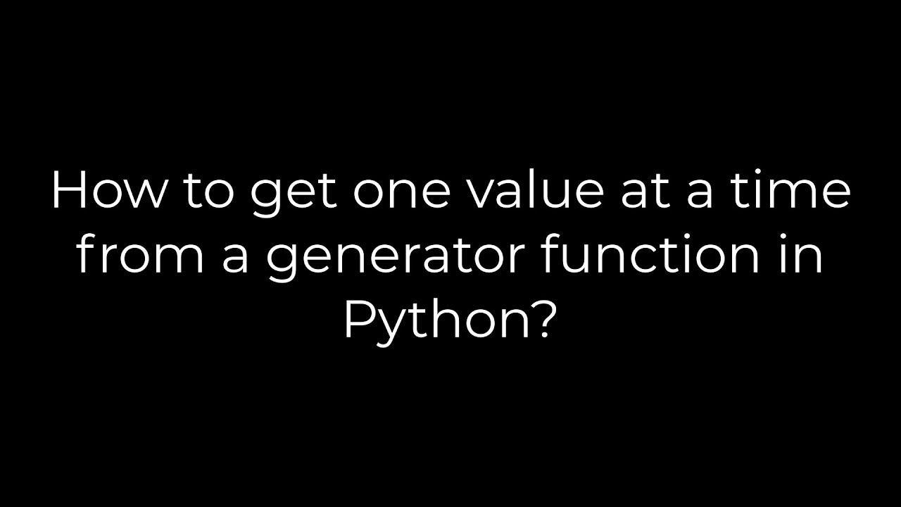 Python How To Get One Value At A Time From A Generator Function In Python5solution Youtube