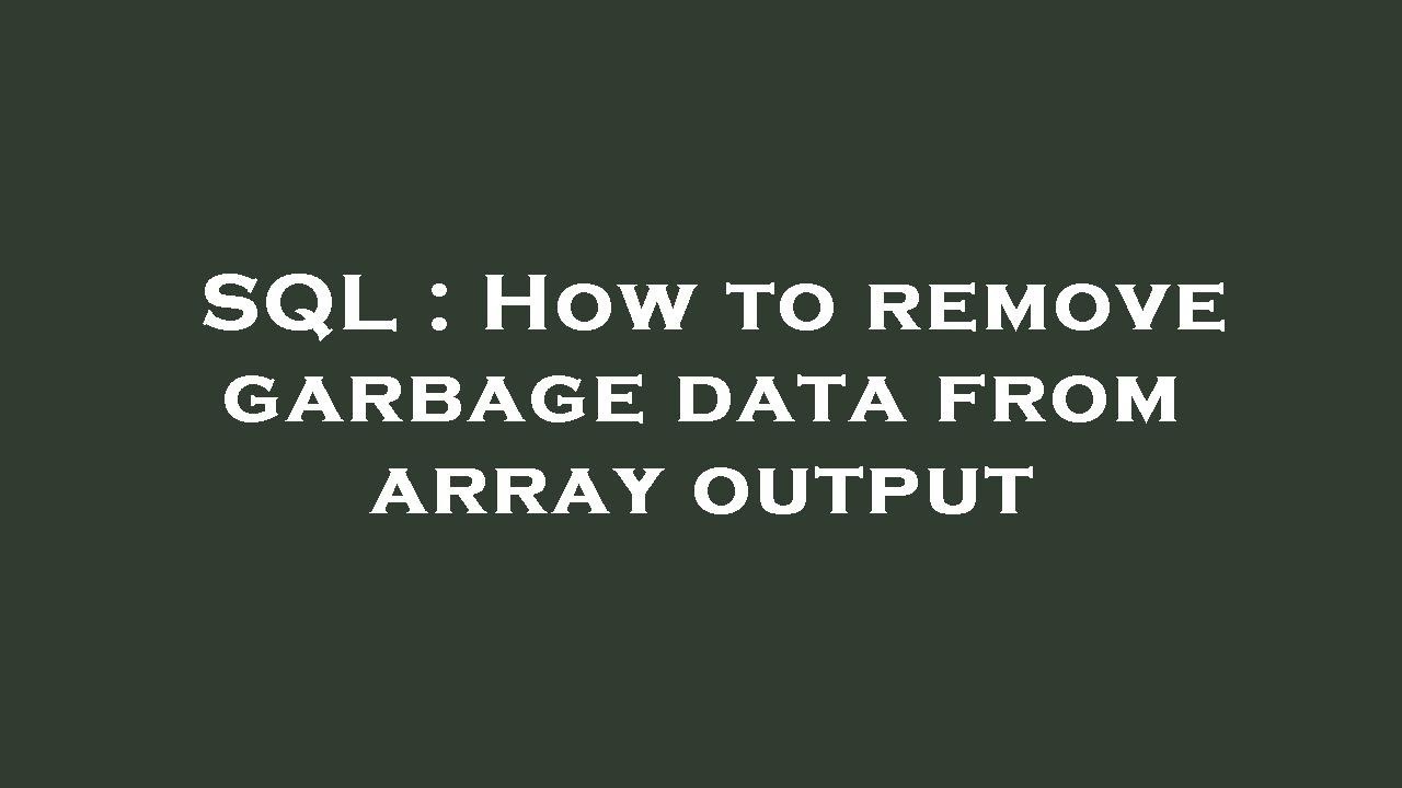 Sql How To Remove Garbage Data From Array Output Youtube 1813