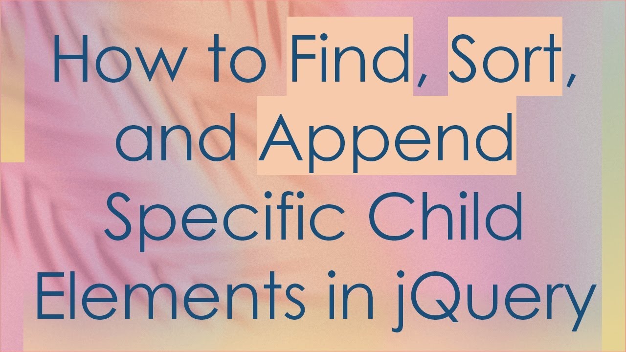 How to Find, Sort, and Append Specific Child Elements in jQuery - YouTube
