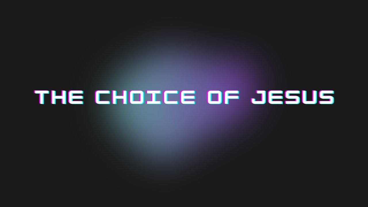 The Choice of Jesus. - YouTube