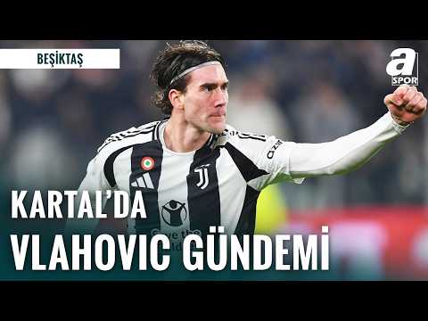 Vlahovic Transferinde Son Durum | Beşiktaş'ta Kimler Kalacak, Kimler Gidecek?