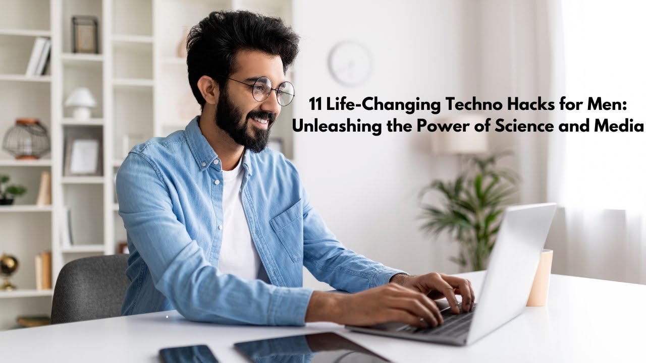 11 Life Changing Techno Hacks for Men : Unleashing the power of Science and Media - YouTube