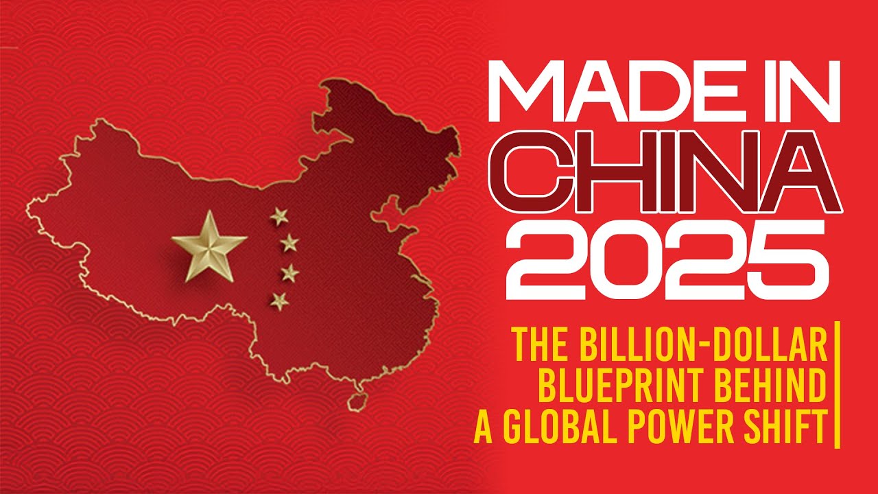 Made in China 2025: The Billion-Dollar Blueprint Behind a Global Power ...