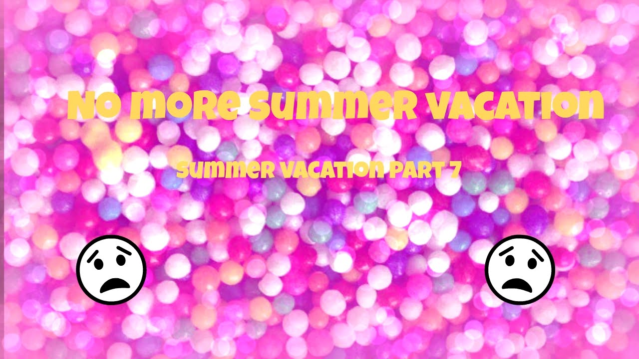 No more Summer Summer Vacation Part7 - YouTube