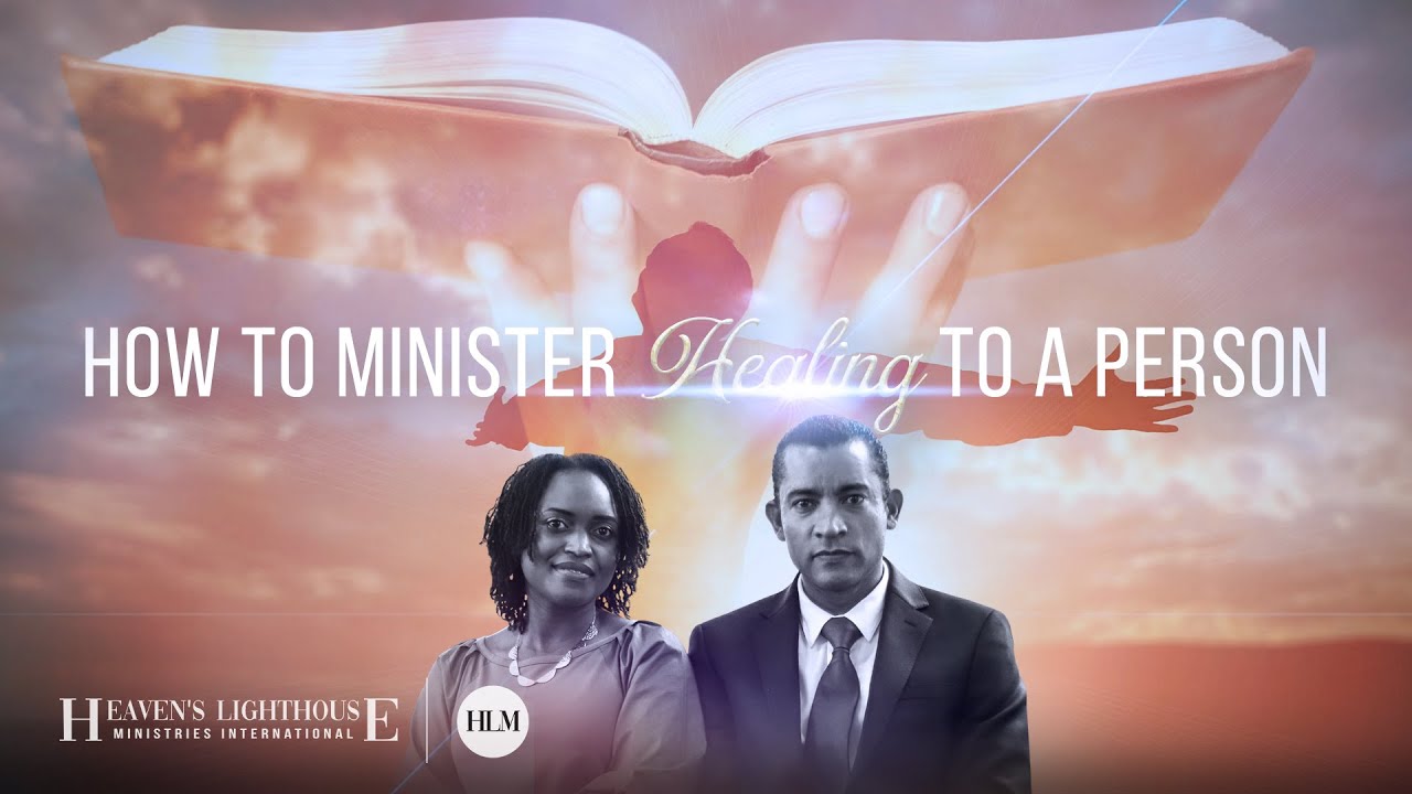 How To Minister Healing To A Person | Heaven's Lighthouse Ministries ...