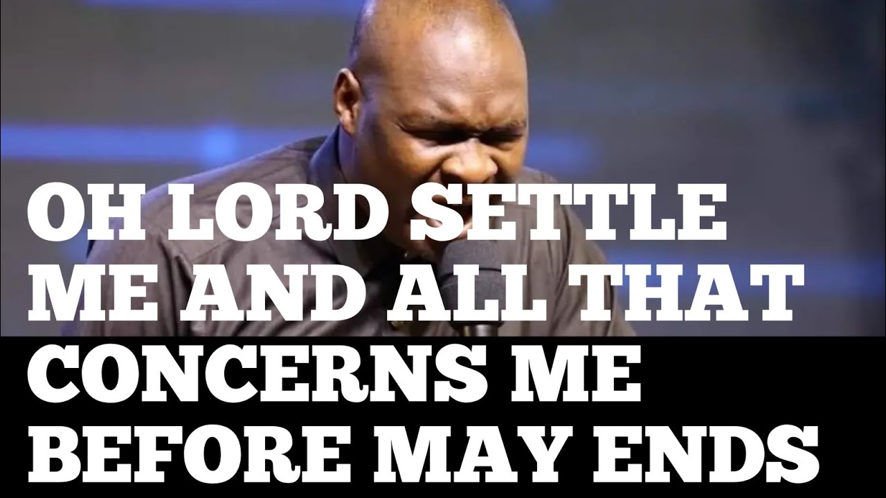OH LORD SETTLE ME AND ALL THAT CONCERNS ME BEFORE MAY ENDS || APOSTLE ...