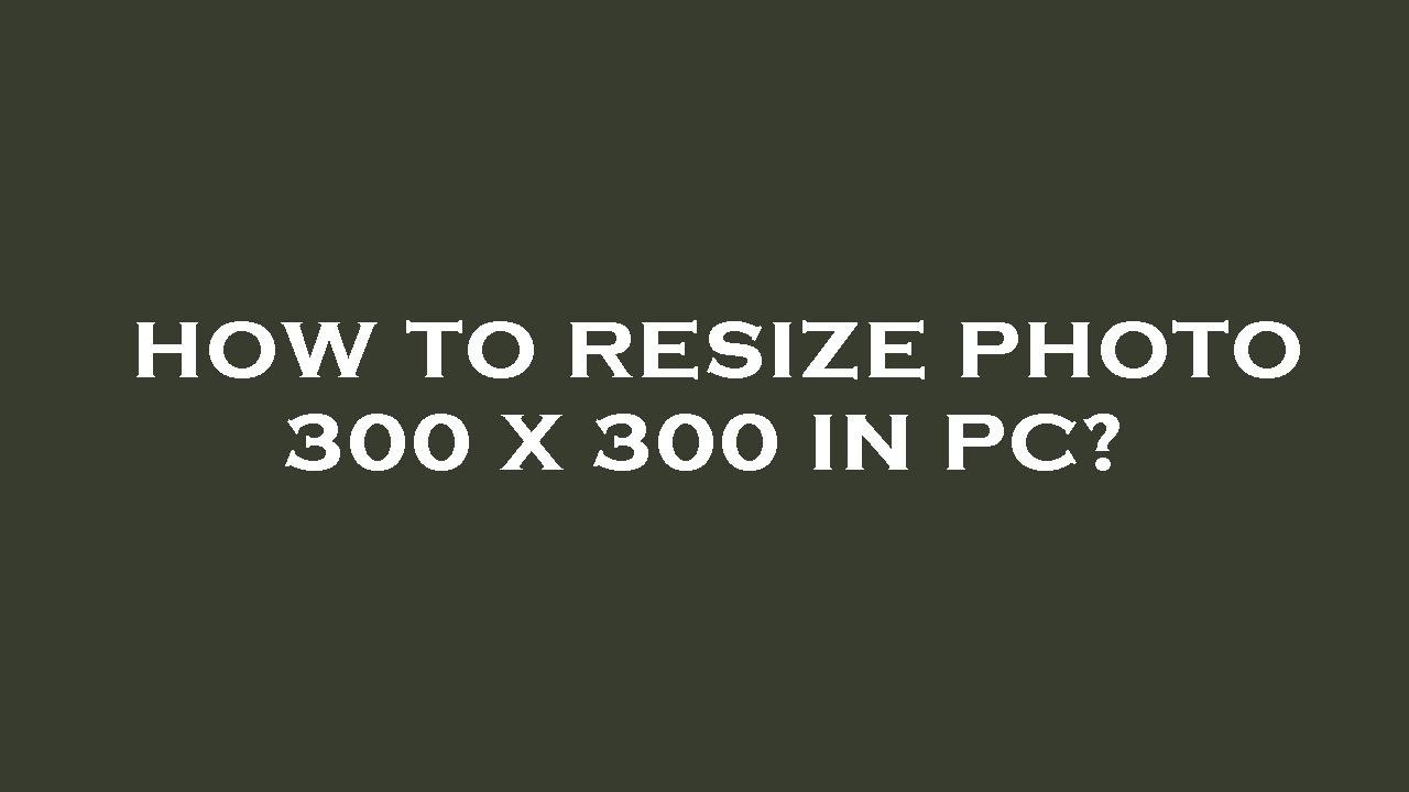 How to resize photo 300 x 300 in pc? - YouTube