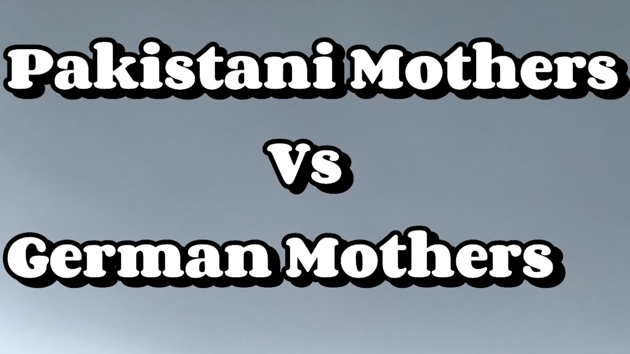 Pakistani Mothers Vs German Mothers - YouTube