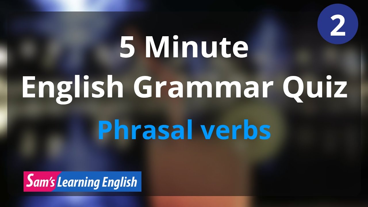 5 Minute English Grammar Quiz - 2 - Phrasal Verbs - YouTube