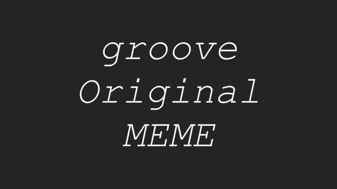 groove original MEME - YouTube