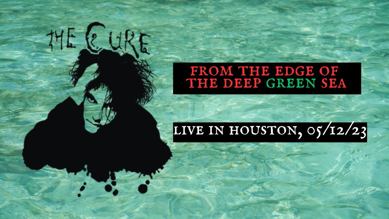 The Cure - From the Edge of the Deep Green Sea (LIVE in Houston, 05/12 ...