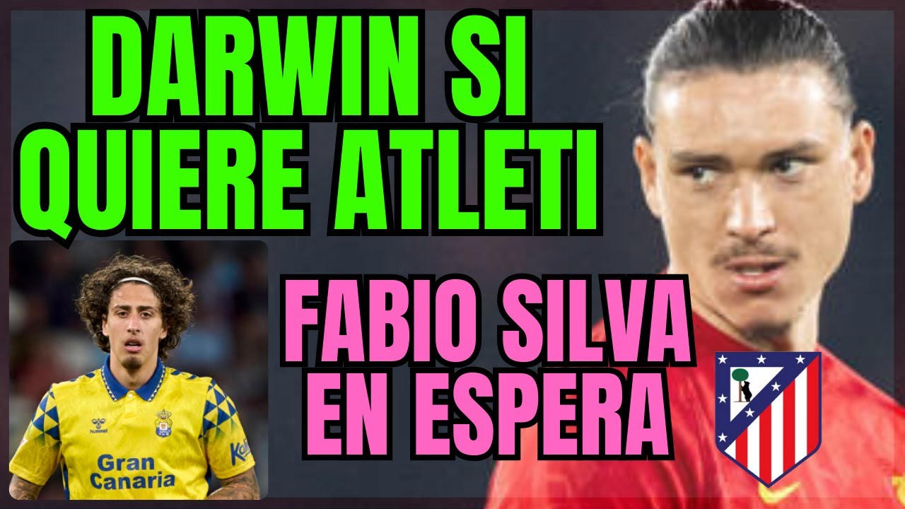 DARWIN SI QUIERE JUGAR EN EL ATLETI/ FABIO SILVA A LA ESPERA DE OFERTA - YouTube