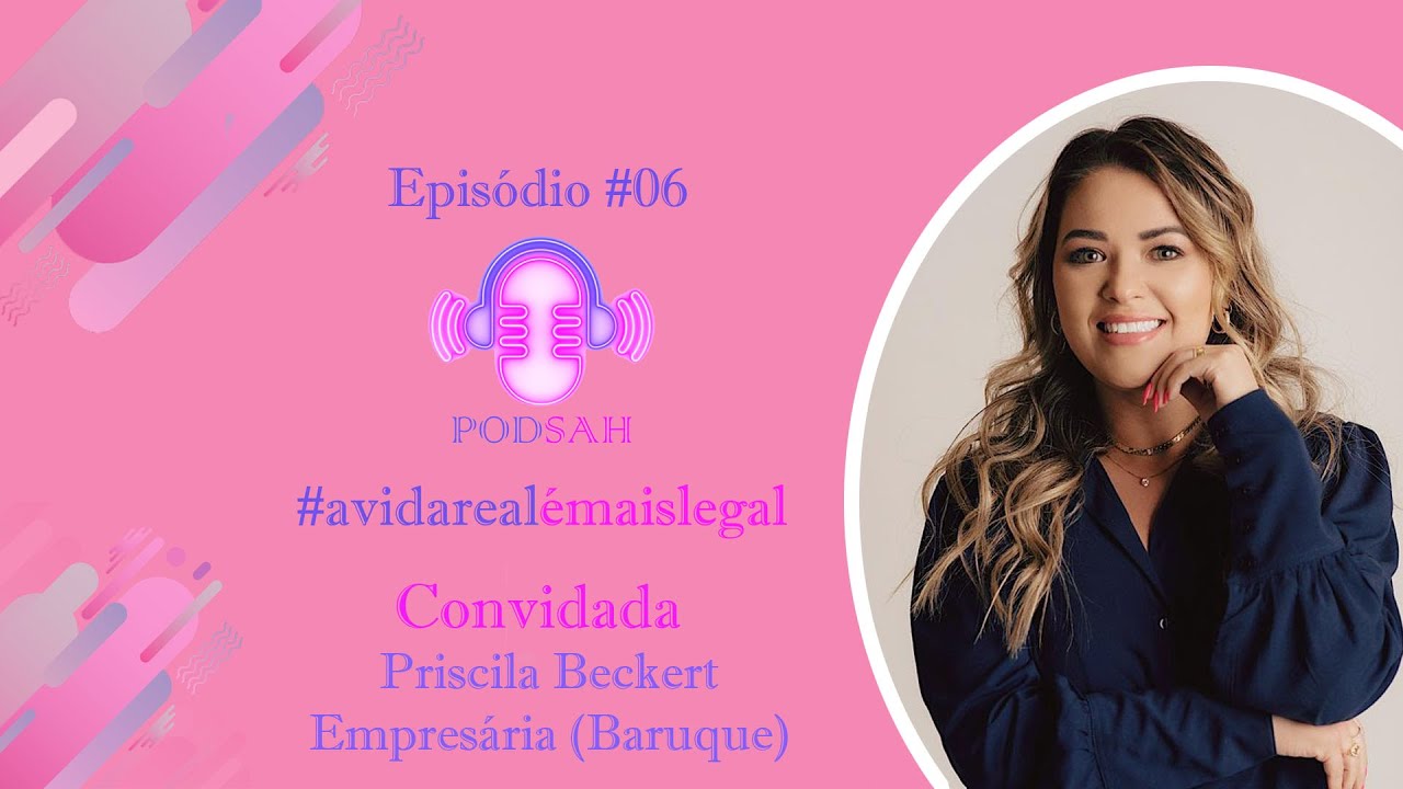 PRISCILA BECKERT - PODSAH - TEMP #1 EP #06 A VIDA REAL é mais LEGAL ...