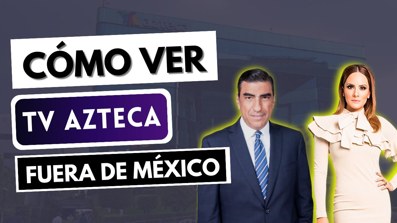 TV AZTECA FUERA DE MÉXICO 📺 Cómo ver TV Azteca desde el extranjero USA ...