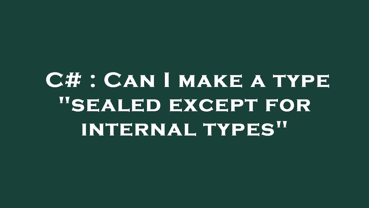 C Can I Make A Type Sealed Except For Internal Types Youtube 8665
