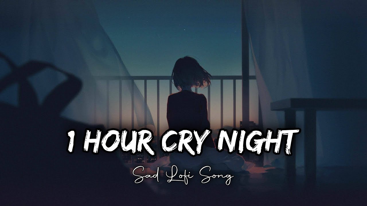 1 Hour Cry Night BrokenHeart Sad Lofi Songs | Arijit Singh Slowed And ...
