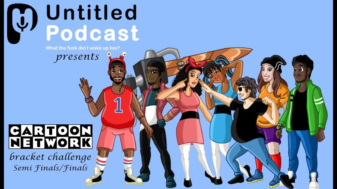 Untitled Podcast #5 (Cartoon Network bracket semi finals/ finals) - YouTube